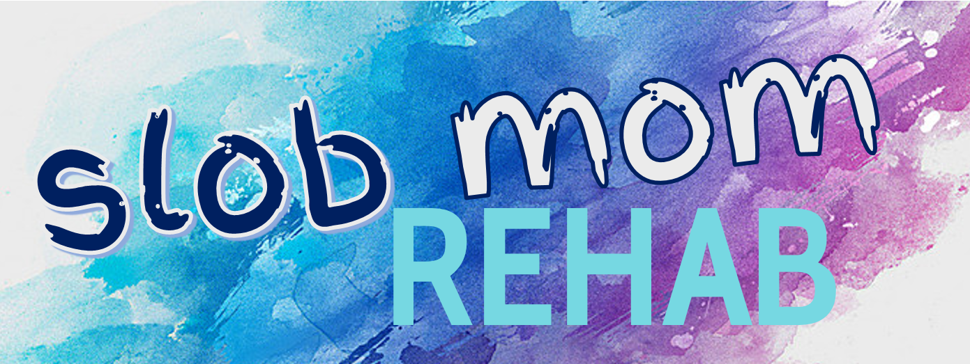 Slob Mom Rehab - How to be a better mom - Slob Mom Rehab