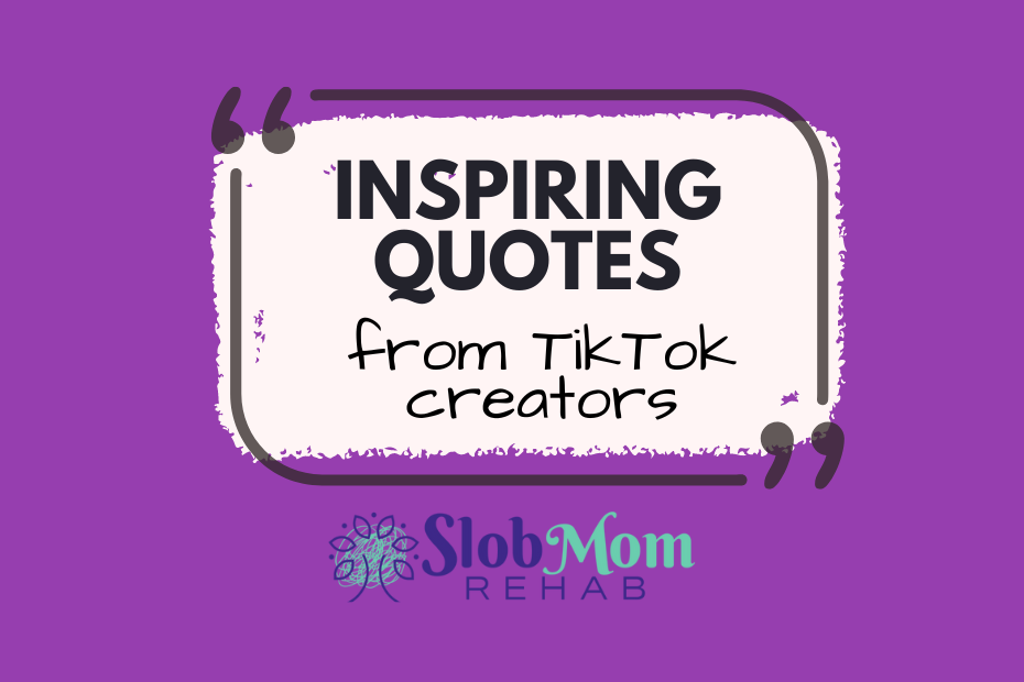 Favorite Quotes from TikTok Creators - Slob Mom Rehab Favorite Quotes from TikTok Creators - Slob Mom Rehab